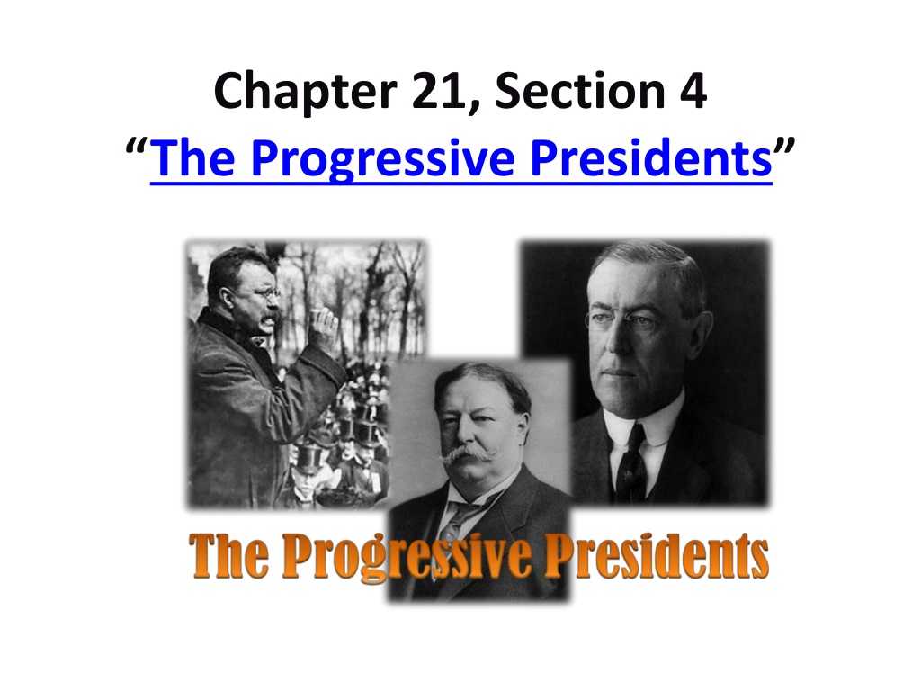 PPT - Chapter 21, Section 4 “ The Progressive Presidents ” PowerPoint ...