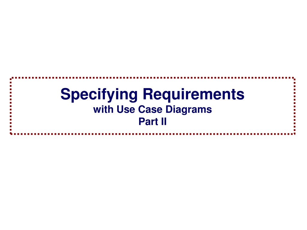 PPT - Specifying Requirements with Use Case Diagrams Part II PowerPoint ...