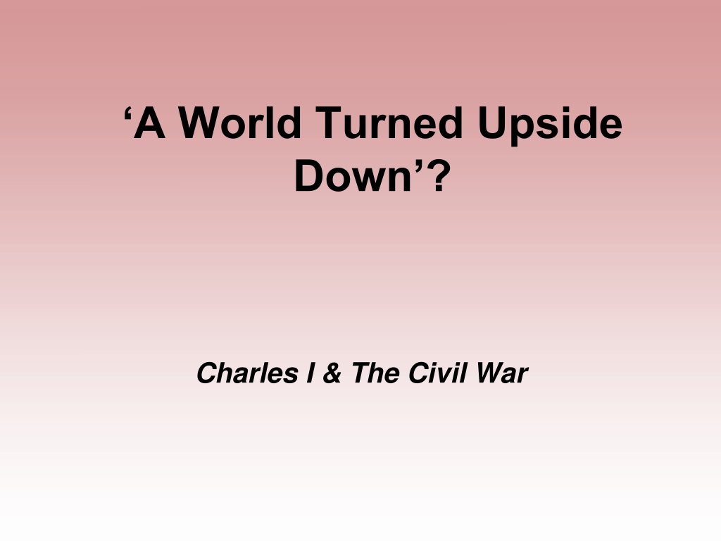 PPT - ‘A World Turned Upside Down’? PowerPoint Presentation, free ...