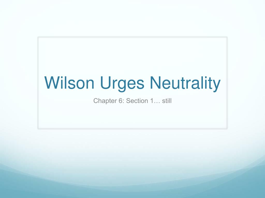 PPT - Wilson Urges Neutrality PowerPoint Presentation, free download ...