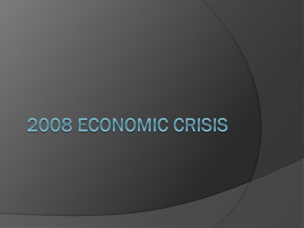 PPT - 2008 Economic Crisis PowerPoint Presentation, free download - ID ...