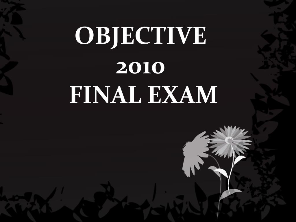 PPT - OBJECTIVE 2010 FINAL EXAM PowerPoint Presentation, free download ...