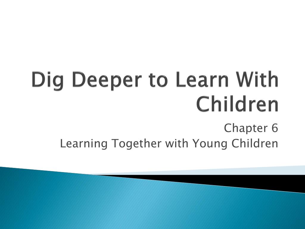 PPT - Dig Deeper to Learn With Children PowerPoint Presentation, free ...
