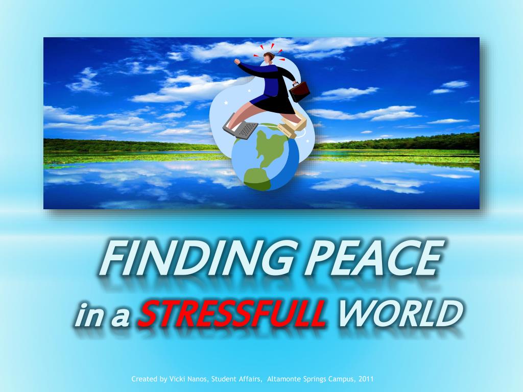 PPT - FINDING PEACE in a STRESSFULL WORLD PowerPoint Presentation, free ...