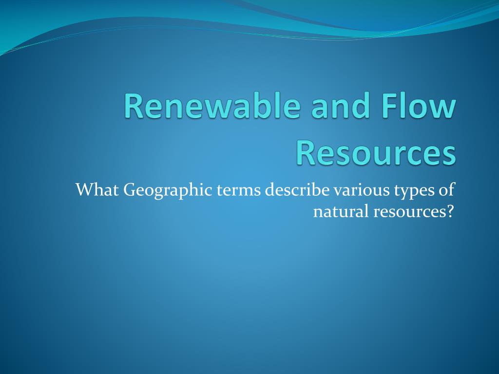 PPT - Renewable and Flow Resources PowerPoint Presentation, free ...