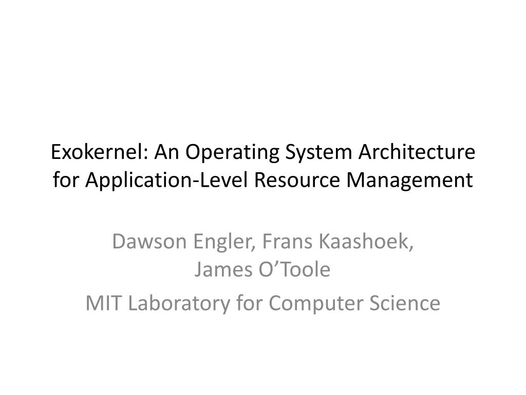 PPT - Exokernel : An Operating System Architecture for Application-Level Resource Management ...