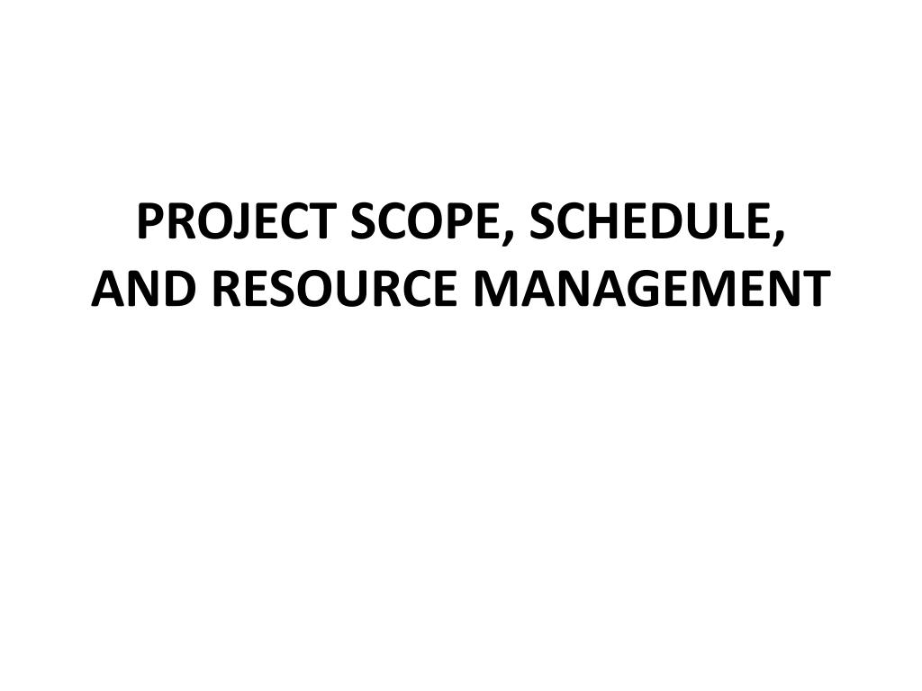PPT - PROJECT SCOPE, SCHEDULE, AND RESOURCE MANAGEMENT PowerPoint ...