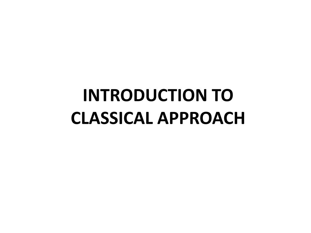 PPT - INTRODUCTION TO CLASSICAL APPROACH PowerPoint Presentation, free ...