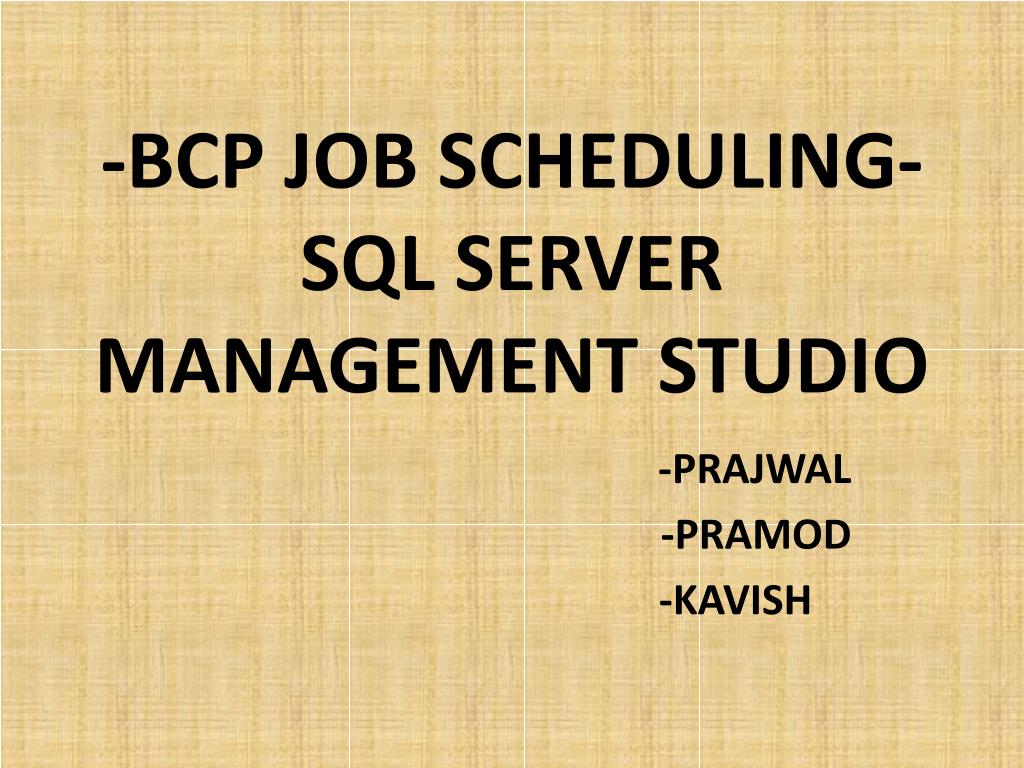 PPT - -BCP JOB SCHEDULING- SQL SERVER MANAGEMENT STUDIO PowerPoint Presentation - ID:1570234