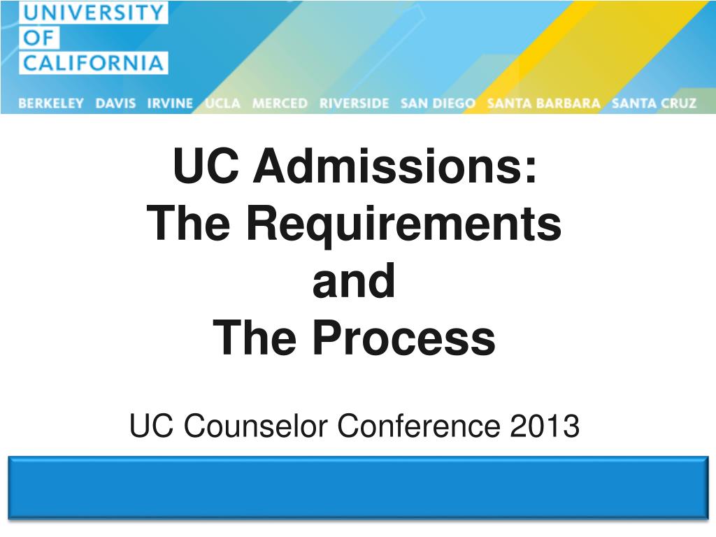 PPT - UC Admissions: The Requirements and The Process PowerPoint ...
