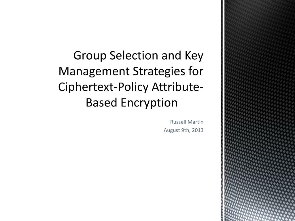 PPT - Group Selection and Key Management Strategies for Ciphertext-Policy Attribute-Based ...