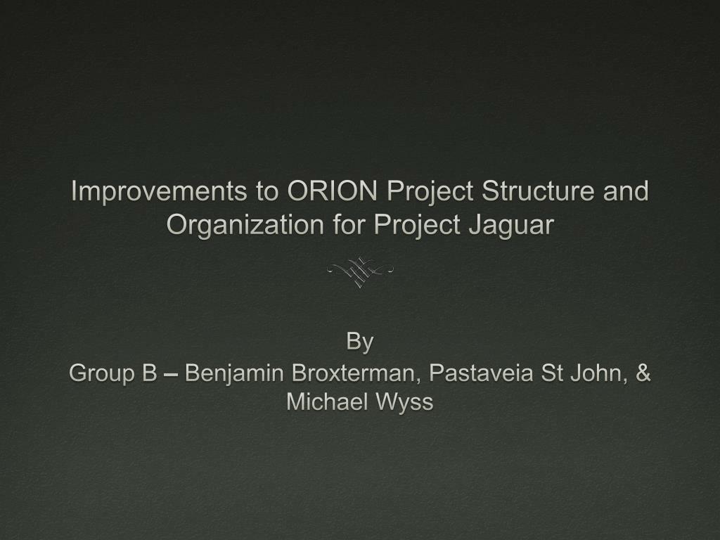 PPT - Improvements to ORION Project Structure and Organization for ...