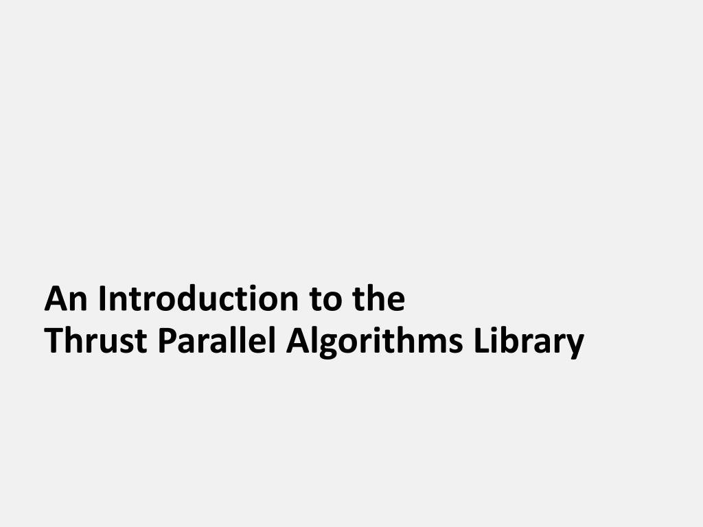 PPT - An Introduction to the Thrust Parallel Algorithms Library ...