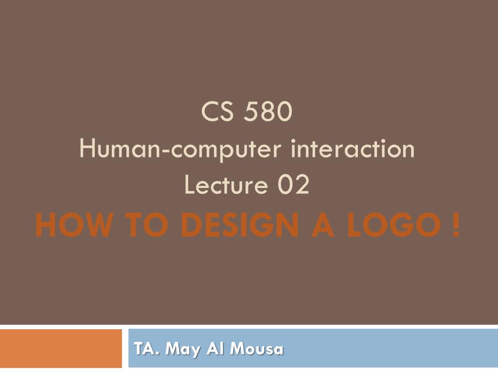PPT - CS 580 Human-computer interaction Lecture 02 How to design a logo ...