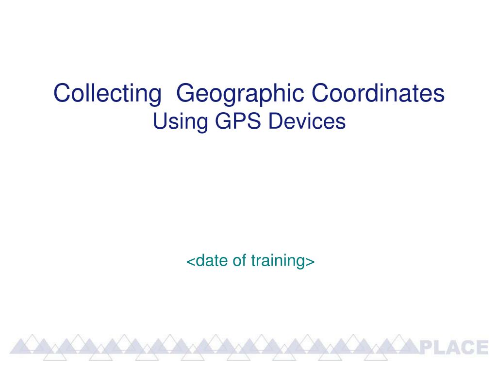 PPT - Collecting Geographic Coordinates Using GPS Devices PowerPoint ...