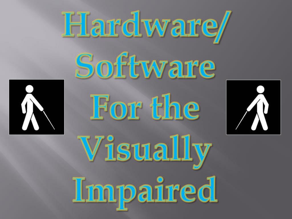 PPT - Hardware/ Software For the Visually Impaired PowerPoint ...