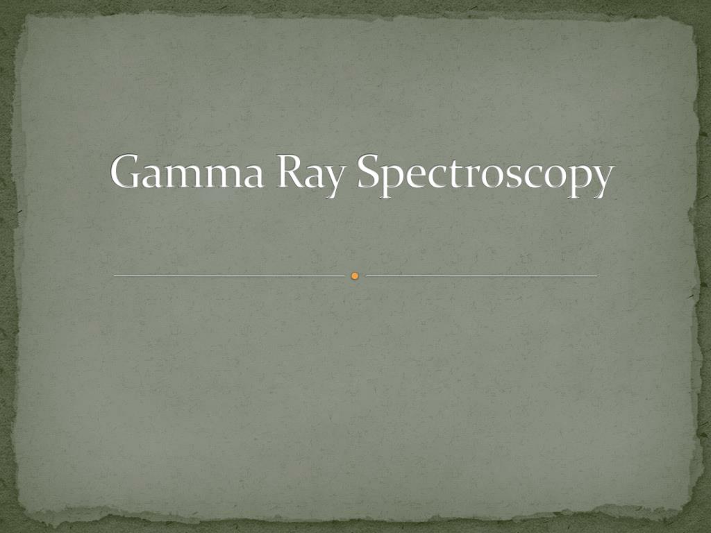 PPT - Gamma Ray Spectroscopy PowerPoint Presentation, free download ...