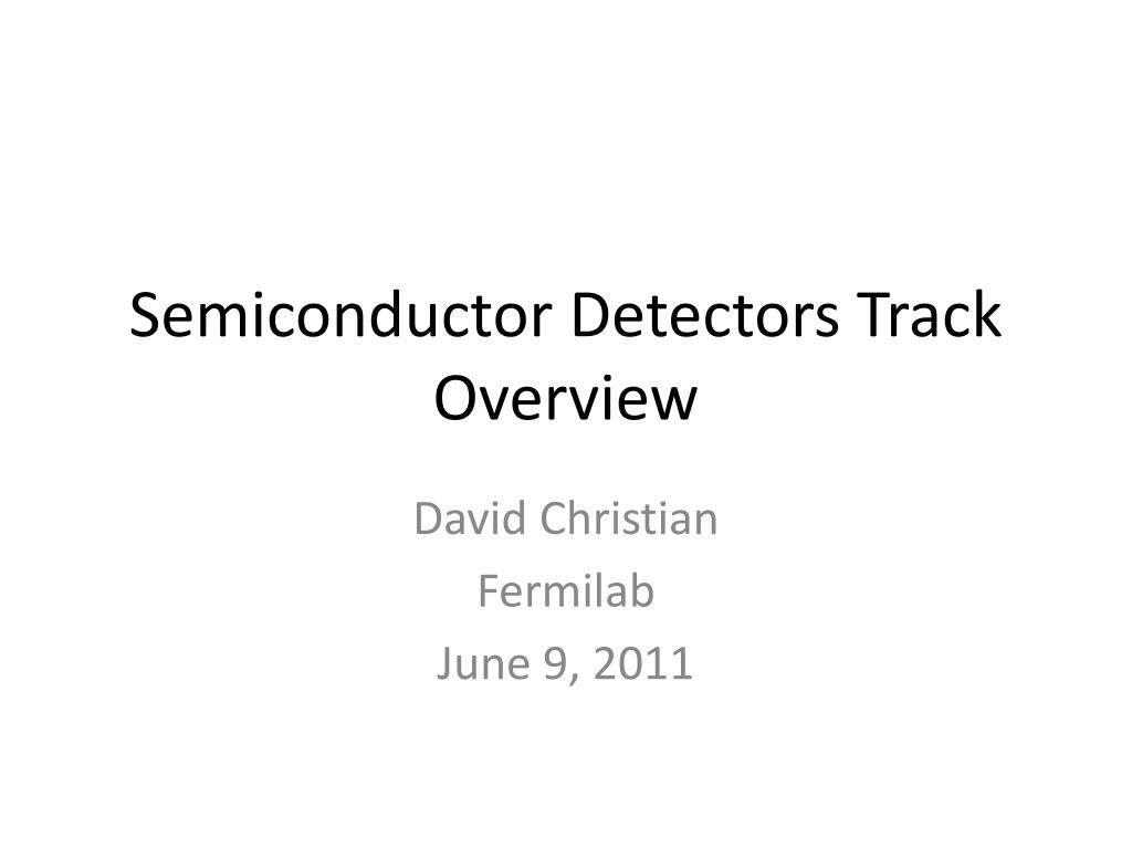 PPT - Semiconductor Detectors Track Overview PowerPoint Presentation ...