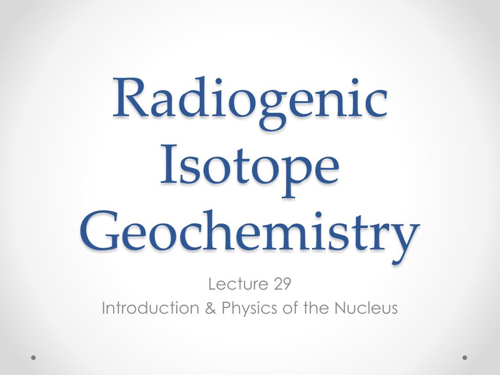 PPT - Radiogenic Isotope Geochemistry PowerPoint Presentation, free ...