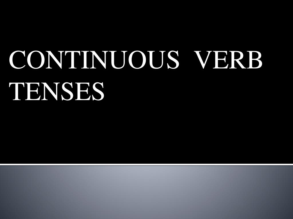 PPT - CONTINUOUS VERB TENSES PowerPoint Presentation, free download ...
