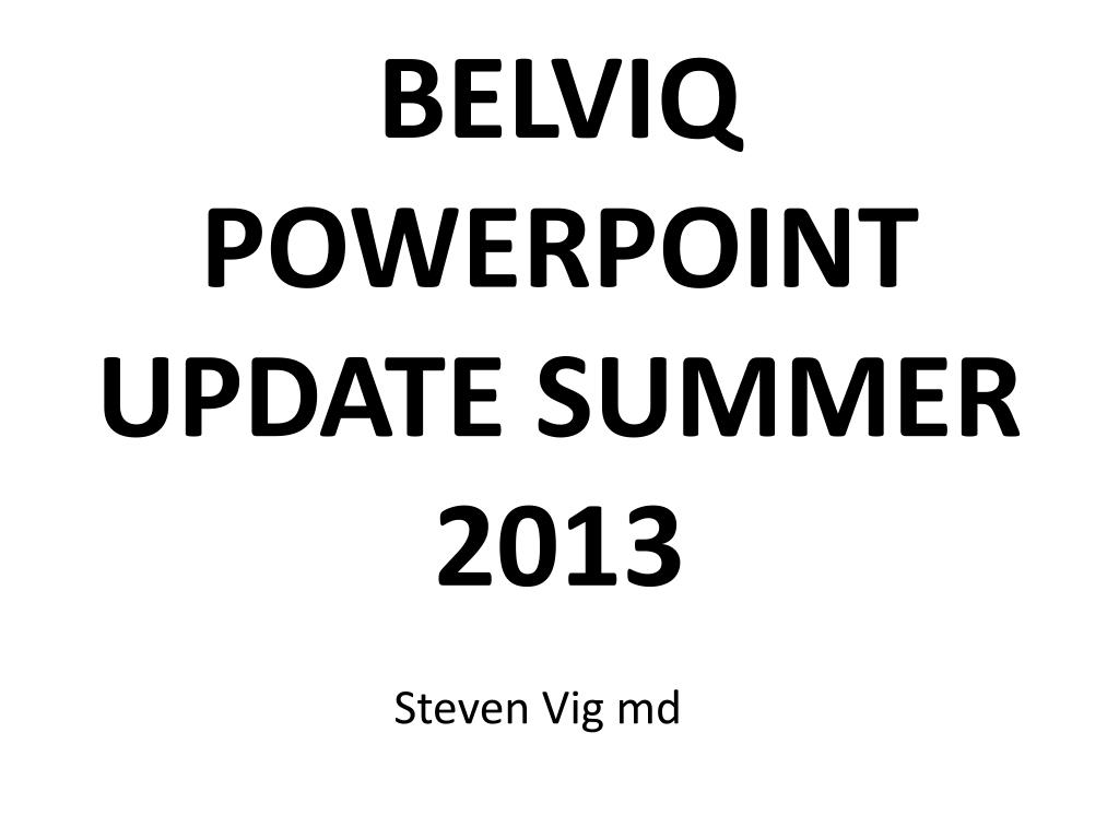 PPT - BELVIQ POWERPOINT UPDATE SUMMER 2013 PowerPoint Presentation ...