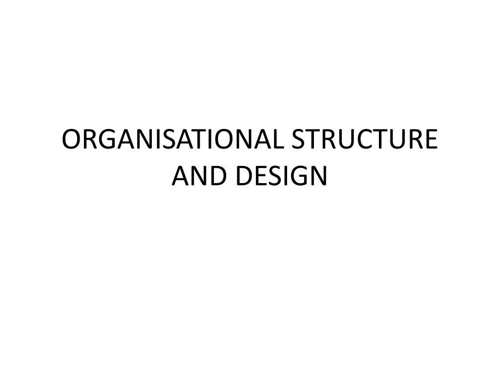 PPT - ORGANISATIONAL STRUCTURE AND DESIGN PowerPoint Presentation, free ...