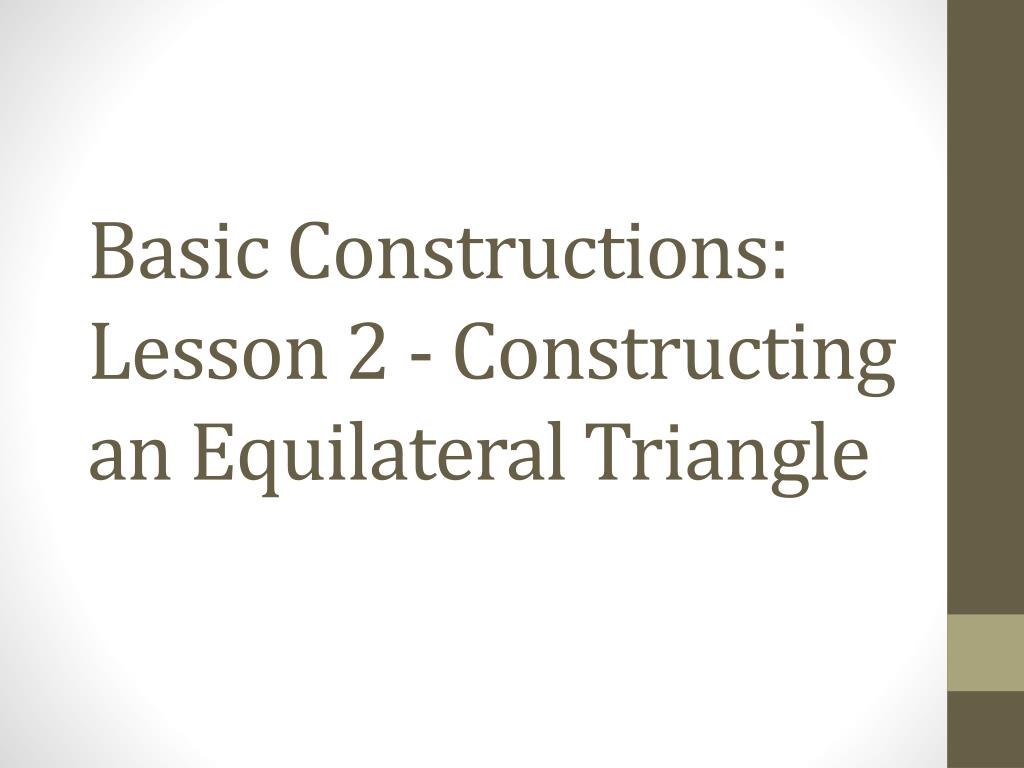 PPT - Basic Constructions: Lesson 2 - Constructing an Equilateral Triangle PowerPoint ...