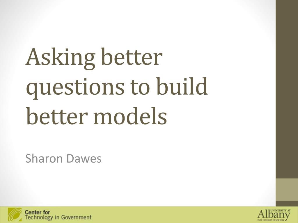 PPT - Building Better Models through Effective Questioning and Policy ...
