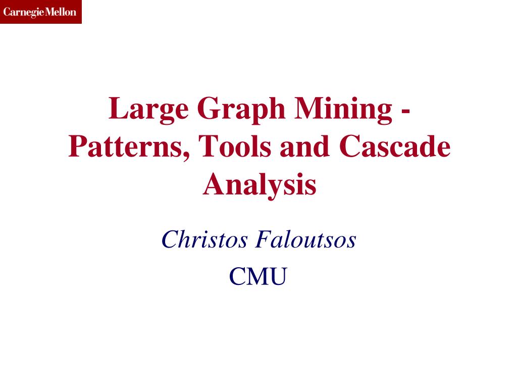 PPT - Large Graph Mining - Patterns, Tools and Cascade Analysis ...