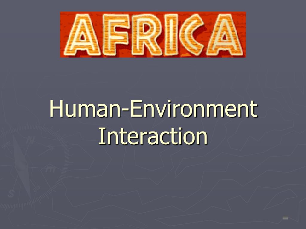 PPT - Human-Environment Interaction PowerPoint Presentation, free ...