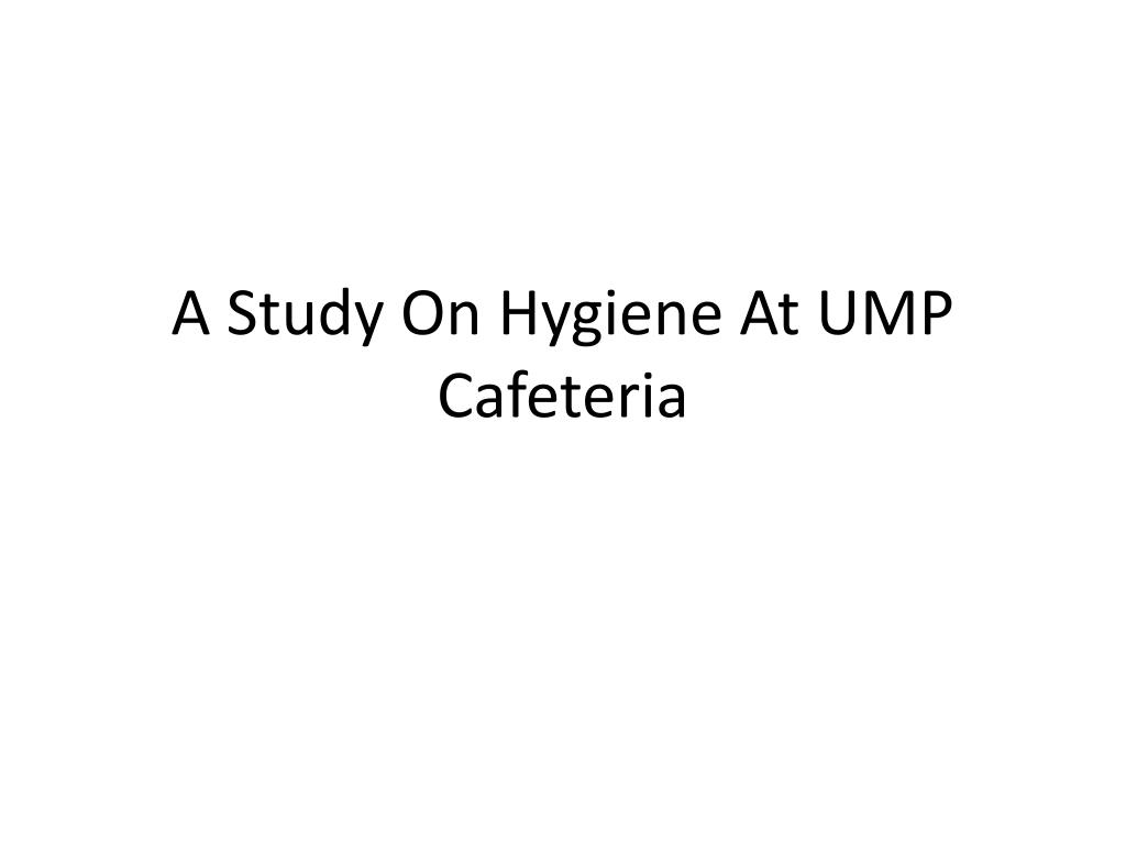 PPT - A Study On Hygiene At UMP Cafeteria PowerPoint Presentation, free ...