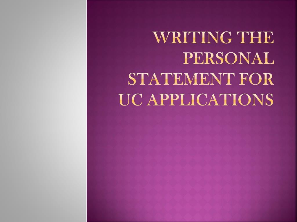 PPT - Writing the Personal Statement for UC Applications PowerPoint Presentation - ID:1627444