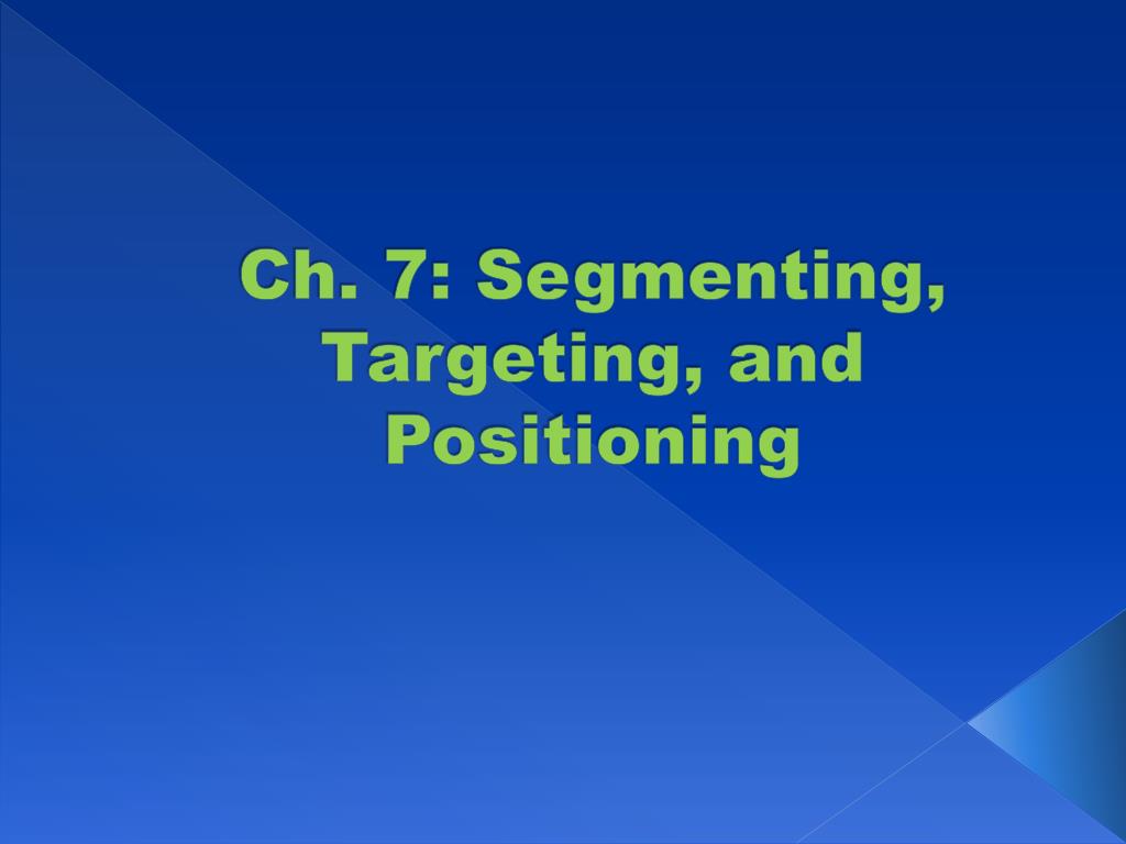 PPT - Ch. 7: Segmenting, Targeting, and Positioning PowerPoint Presentation - ID:1634413