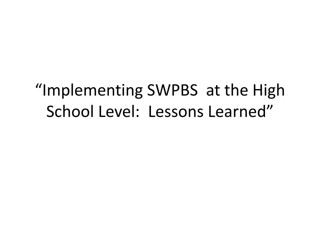 PPT - “Implementing SWPBS at the High School Level: Lessons Learned ...