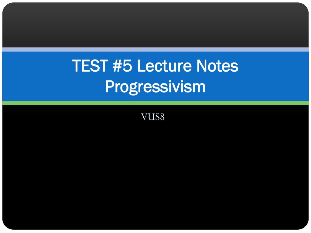 PPT - TEST #5 Lecture Notes Progressivism PowerPoint Presentation, free ...