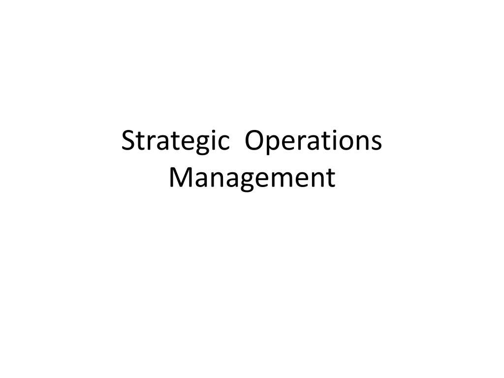 PPT - Strategic Operations Management PowerPoint Presentation, free ...
