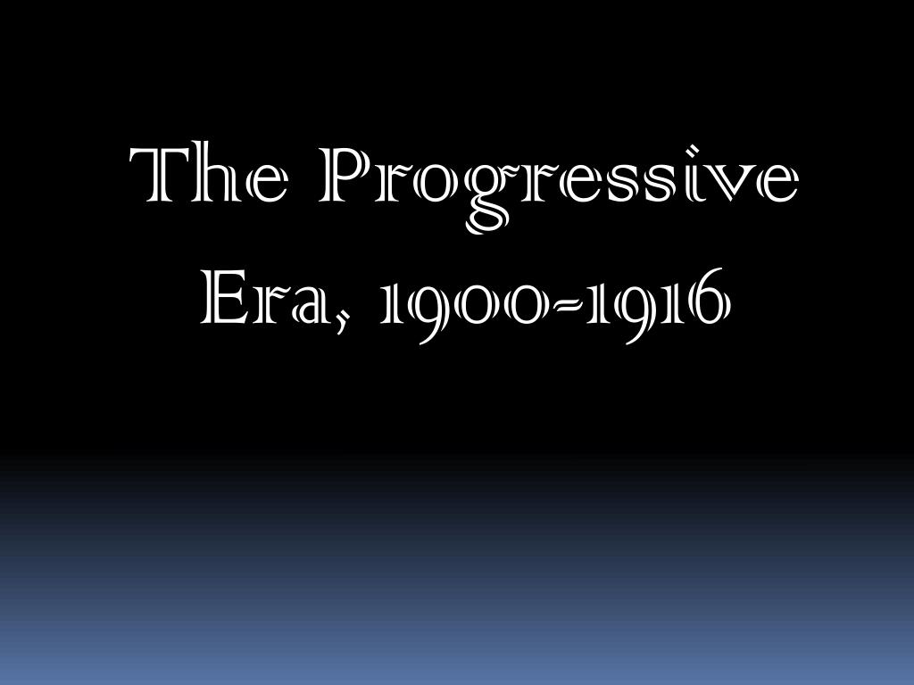 PPT - The Progressive Era, 1900-1916 PowerPoint Presentation, free ...