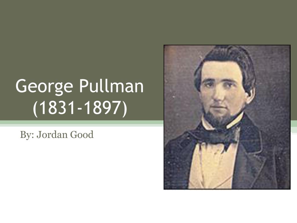 PPT - George Pullman (1831-1897) PowerPoint Presentation, free download ...