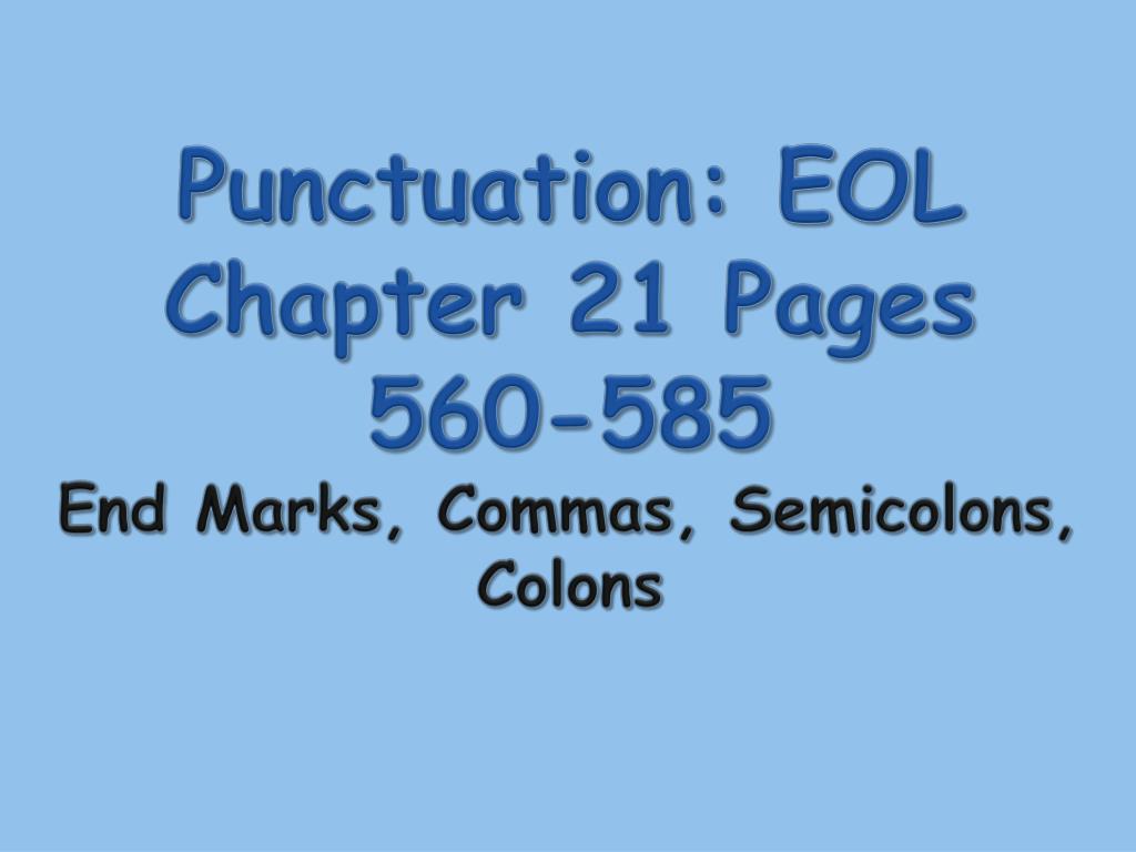 PPT - Punctuation: EOL Chapter 21 Pages 560-585 End Marks, Commas ...