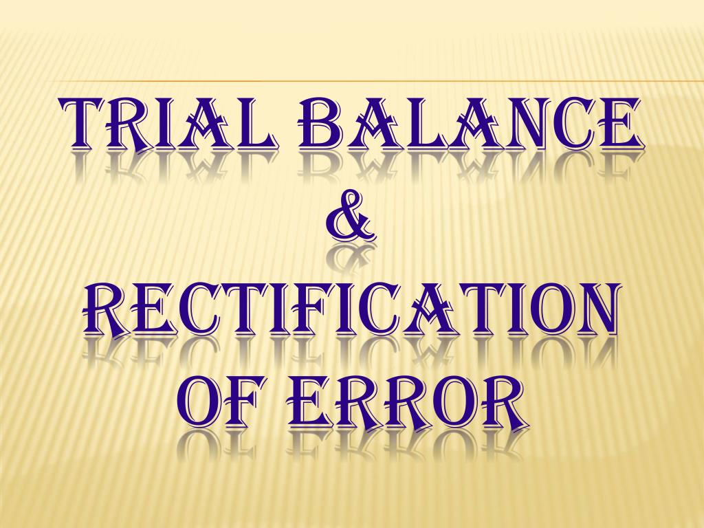 PPT - TRIAL BALANCE & RECTIFICATION OF ERROR PowerPoint Presentation - ID:1651996