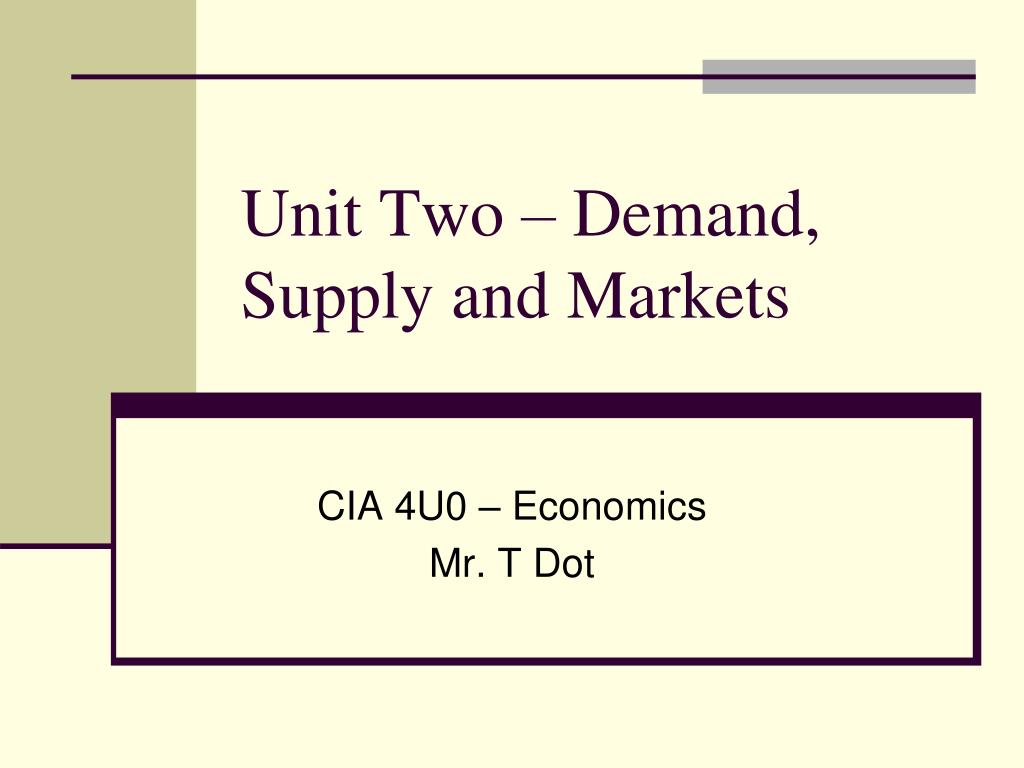 PPT - Unit Two – Demand , Supply and Markets PowerPoint Presentation ...