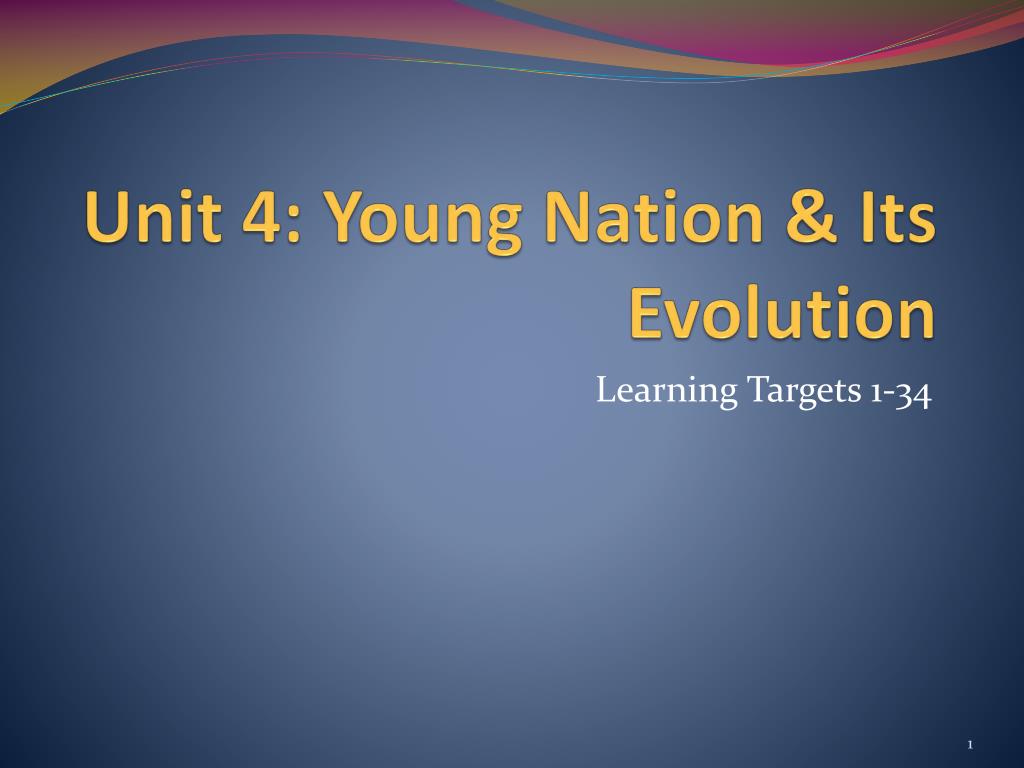 PPT - Unit 4: Young Nation & Its Evolution PowerPoint Presentation - ID ...