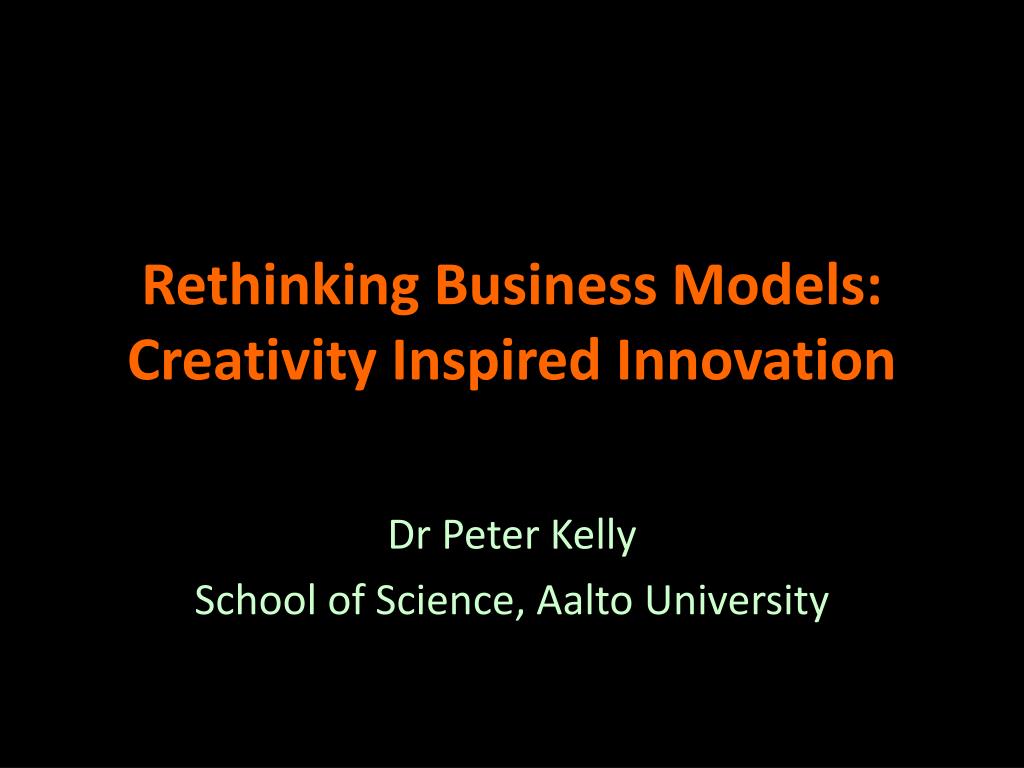 PPT - Rethinking Business Models: Creativity Inspired Innovation ...