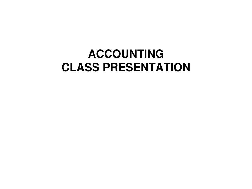 PPT - ACCOUNTING CLASS PRESENTATION PowerPoint Presentation, free ...