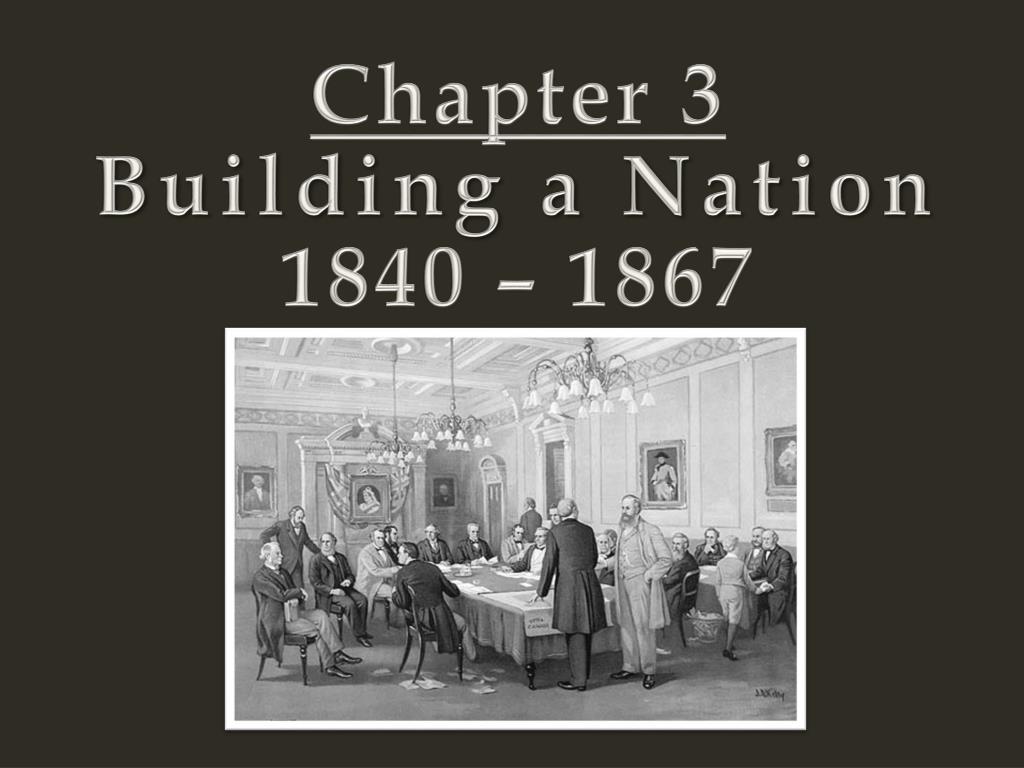 PPT - Chapter 3 Building a Nation 1840 – 1867 PowerPoint Presentation ...