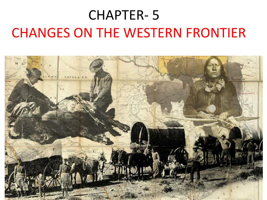 PPT - CHAPTER- 5 CHANGES ON THE WESTERN FRONTIER PowerPoint ...