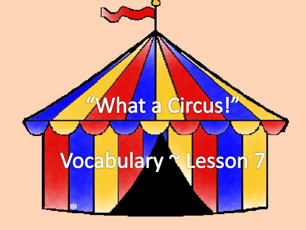 PPT - “What a Circus!” Vocabulary ~ Lesson 7 PowerPoint Presentation ...