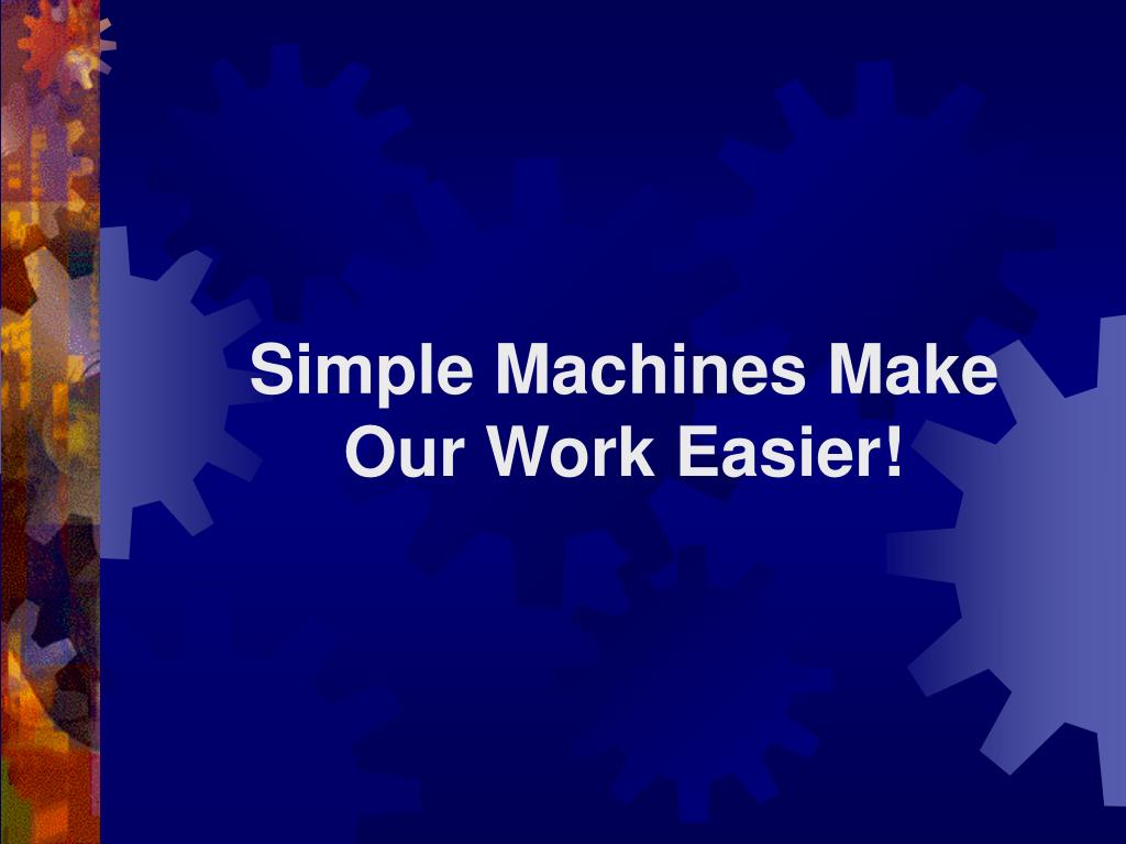 PPT - Simple Machines Make Our Work Easier! PowerPoint Presentation ...