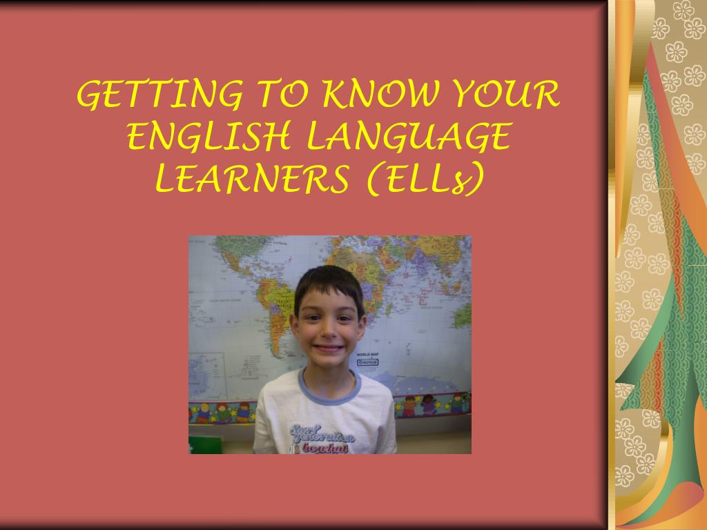 PPT - GETTING TO KNOW YOUR ENGLISH LANGUAGE LEARNERS (ELLs) PowerPoint ...
