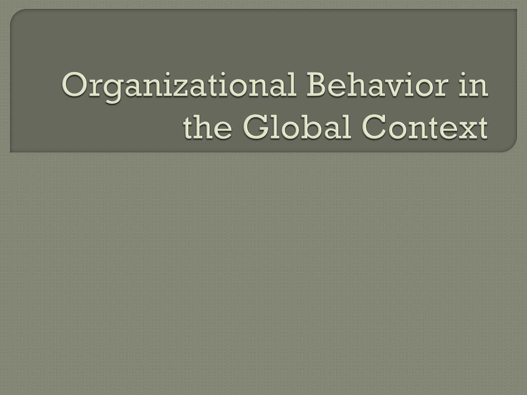 PPT - Organizational Behavior in the Global Context PowerPoint ...